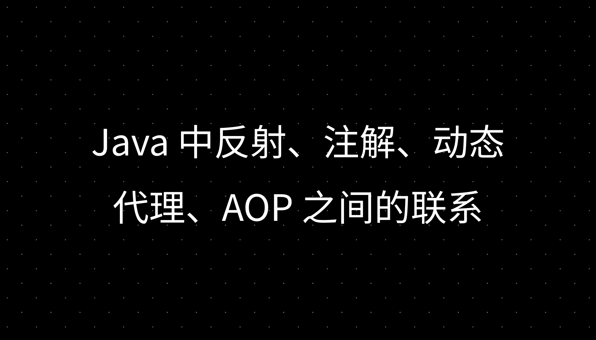 Java 中反射、注解、动态代理、AOP 之间的联系 Java 中反射、注解、动态代理、AOP 之间的联系